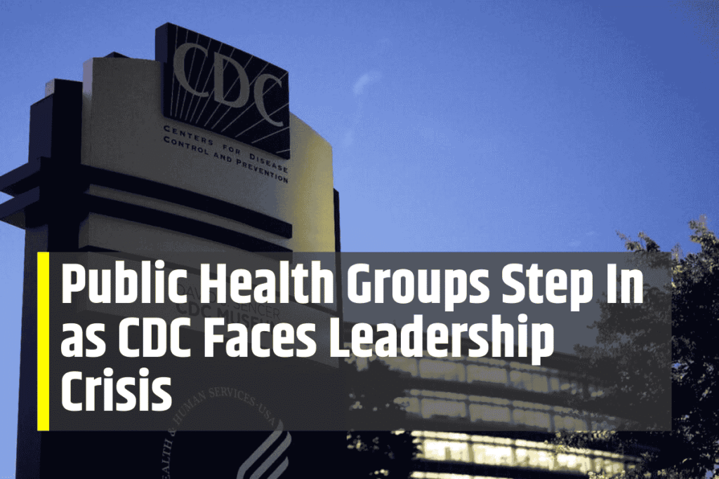 Public Health Groups Step In as CDC Faces Leadership Crisis