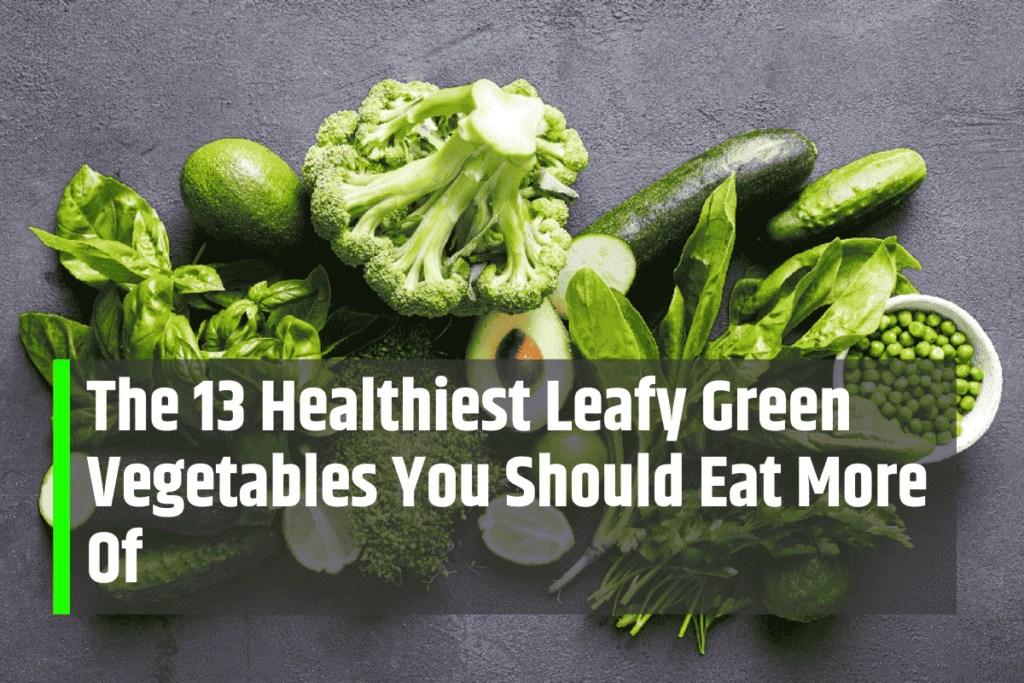 The 13 Healthiest Leafy Green Vegetables You Should Eat More Of